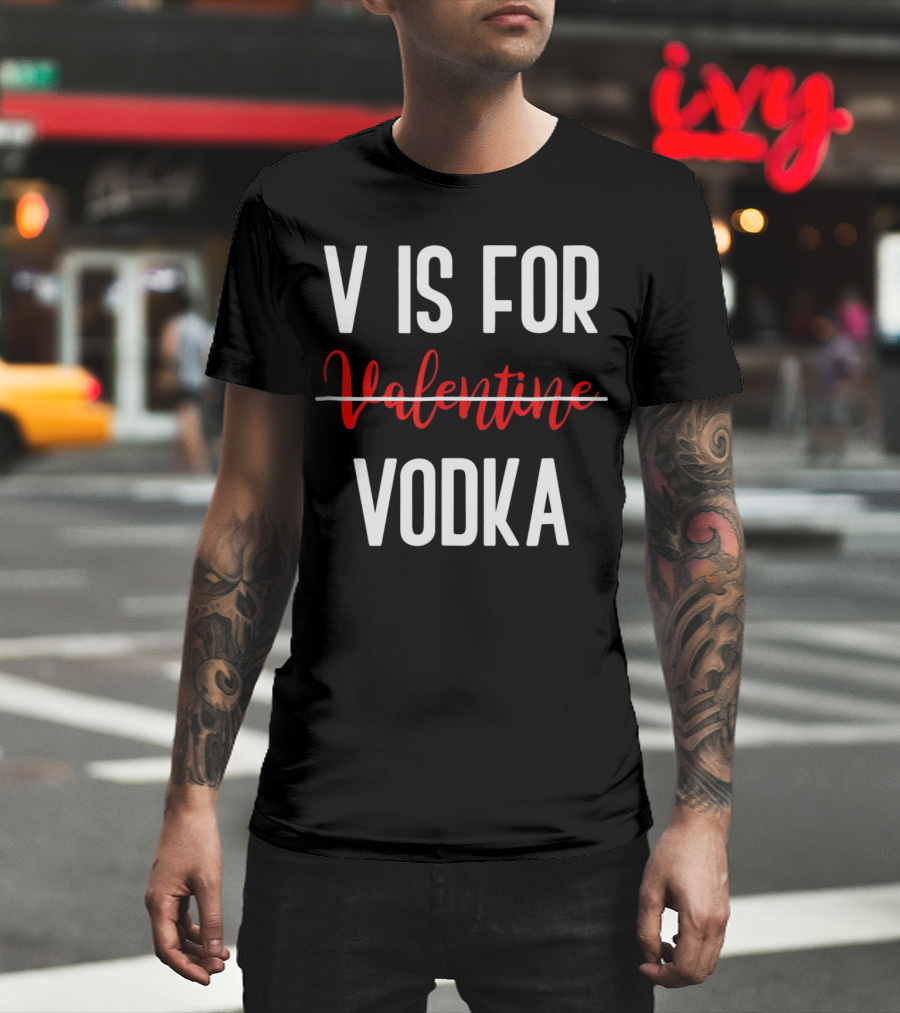 V Is For Vodka Not Valentine Funny Drinking Valentine T-Shirt