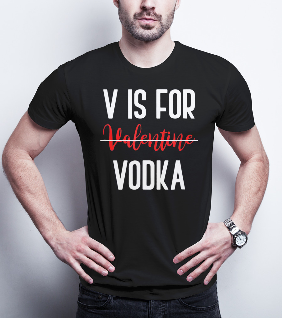 V Is For Vodka Not Valentine Funny Drinking Valentine T-Shirt
