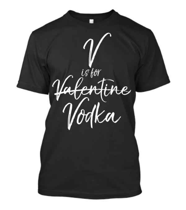 V Is For Vodka Is For Valentine T-Shirt