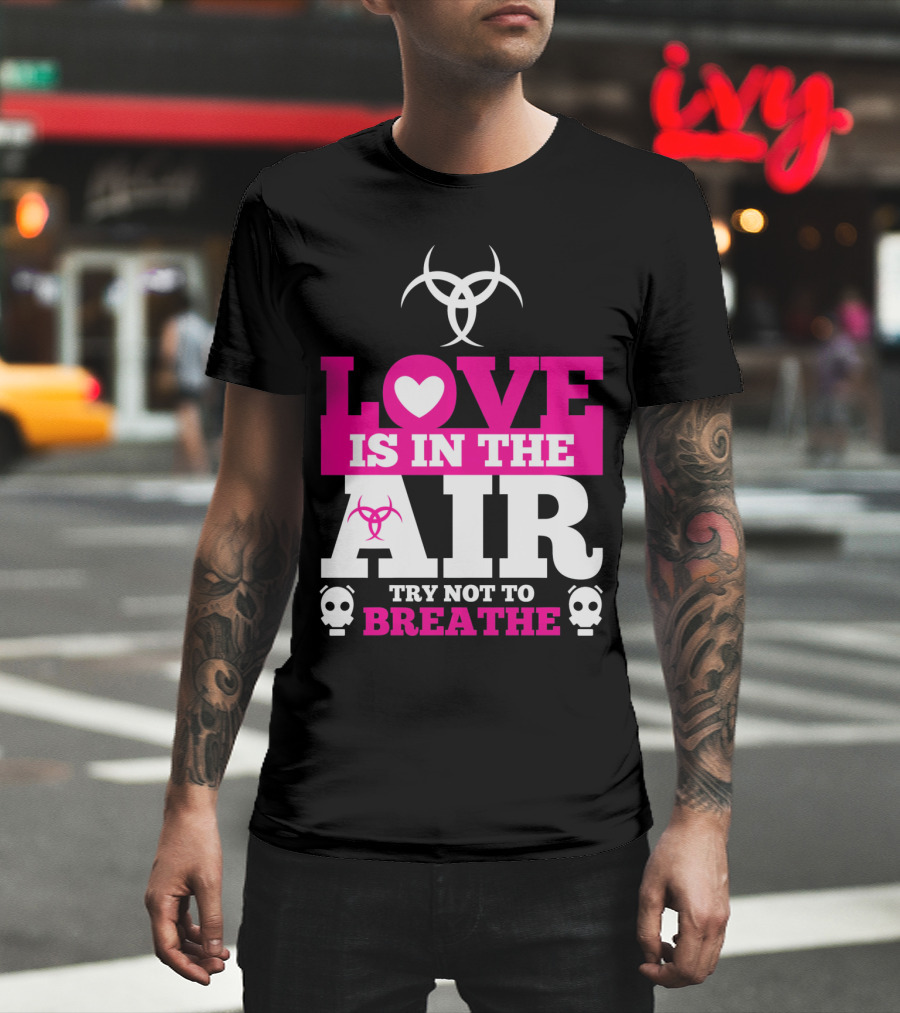 Love Is In The Air Try Not To Breathe Biohazard Skulls T-Shirt