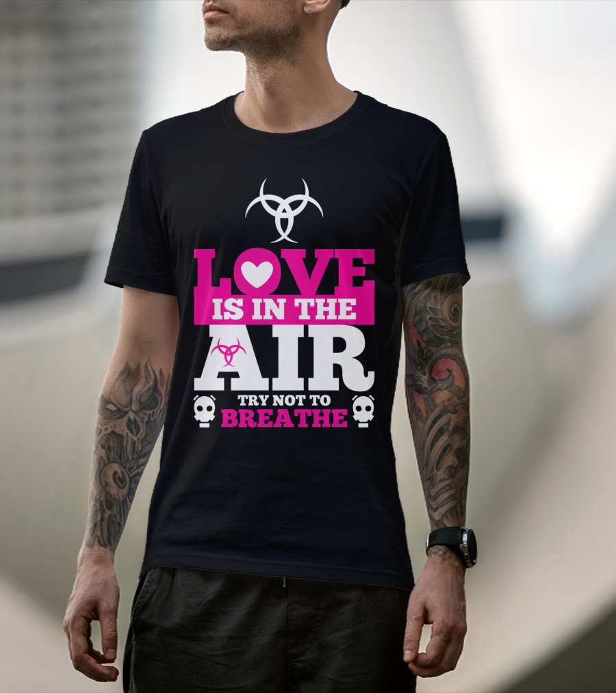 Love Is In The Air Try Not To Breathe Biohazard Skulls T-Shirt