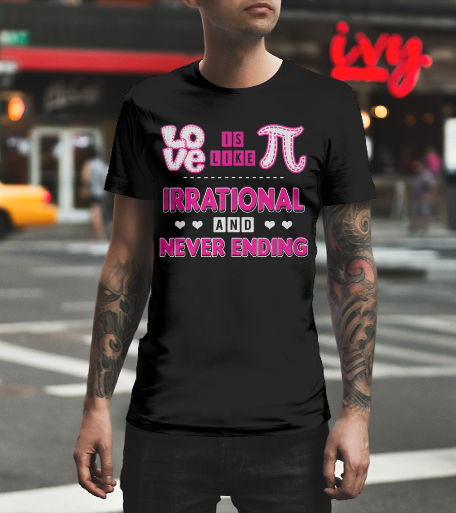 Love Is Like Pi Irrational And Never Ending T-Shirt