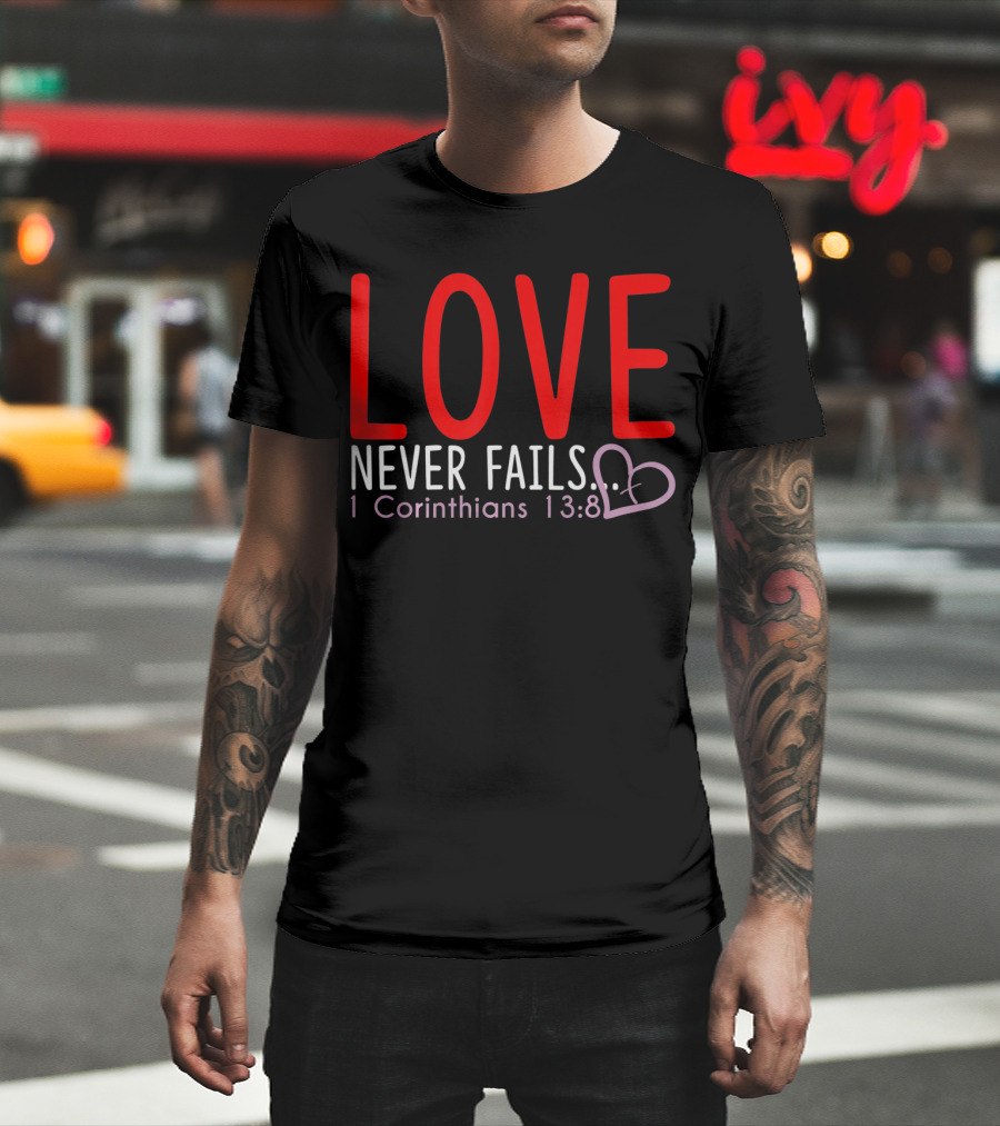 Love Never Fails 1 Corinthians 13:8 Valentine T-Shirt