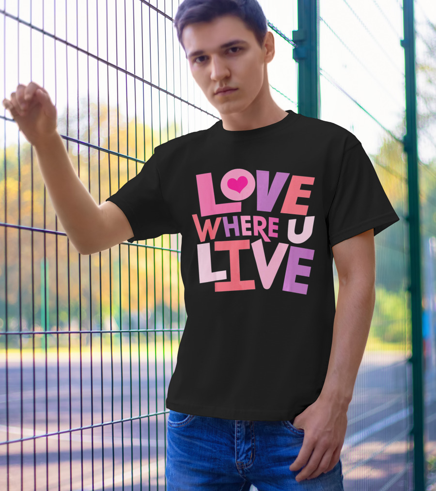 Valentines Day Love Where U Live Heart T-Shirt