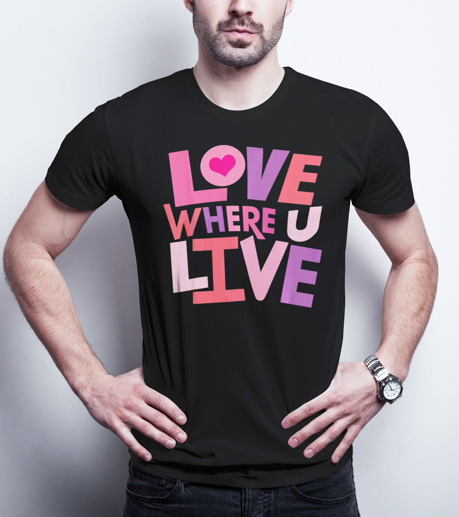 Valentines Day Love Where U Live Heart T-Shirt