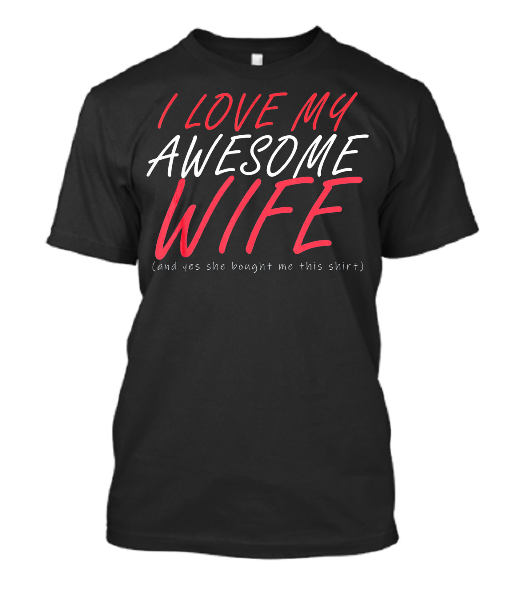 I Love My Awesome Wife Valentines Husband Shirt (And Yes She Bought Me This Shirt) T-Shirt