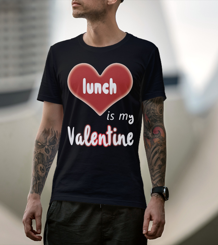 Lunch Is My Valentine Heart T-Shirt