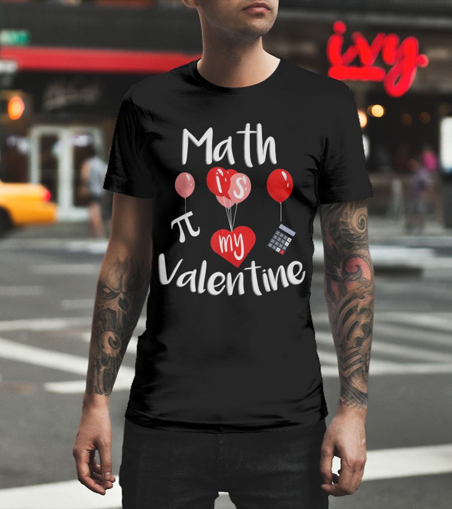 Math Is Pi My Valentine Funny Teacher Balloons Calculator T-Shirt