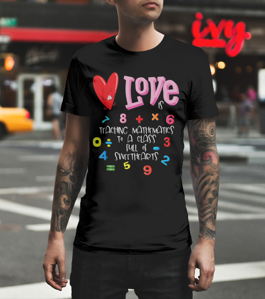 Love Is Teaching Mathematics To A Class Full Of Sweethearts T-Shirt