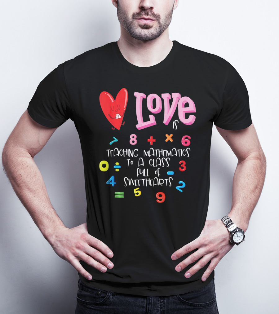Love Is Teaching Mathematics To A Class Full Of Sweethearts T-Shirt