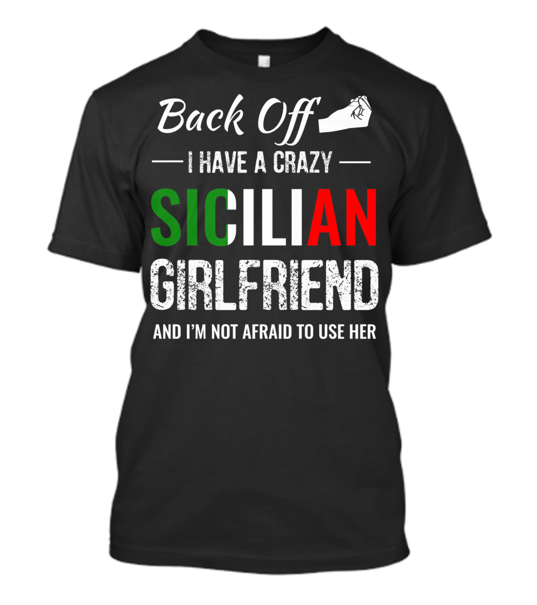 Back Off I Have A Crazy Sicilian Girlfriend And I'm Not Afraid To Use Her T-Shirt