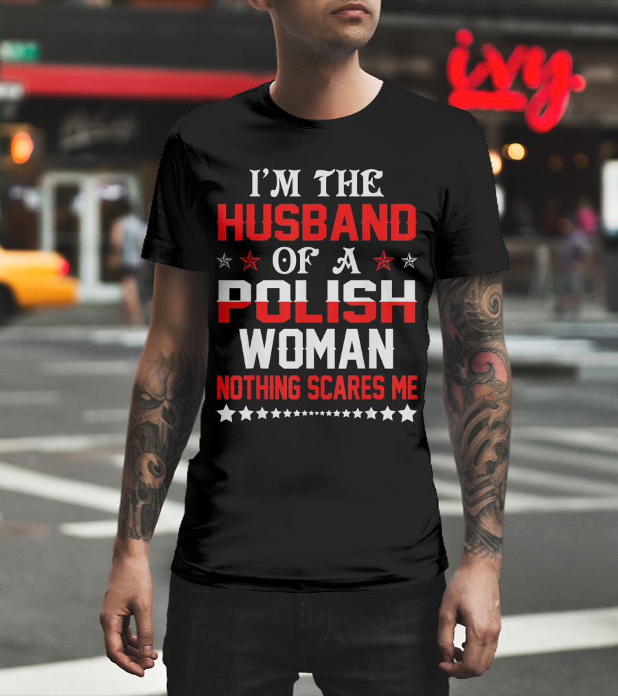 I'm The Husband Of A Polish Woman Nothing Scares Me T-Shirt