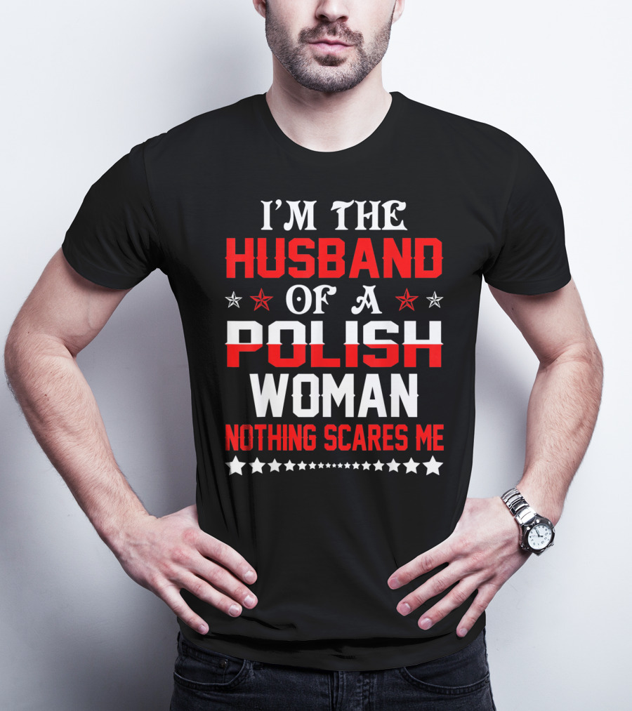 I'm The Husband Of A Polish Woman Nothing Scares Me T-Shirt