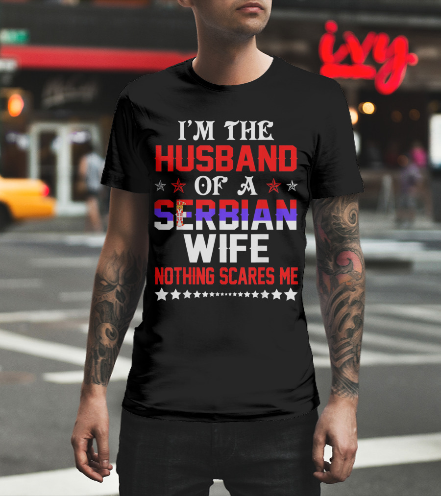 I'm The Husband Of A Serbian Wife Nothing Scares Me T-Shirt