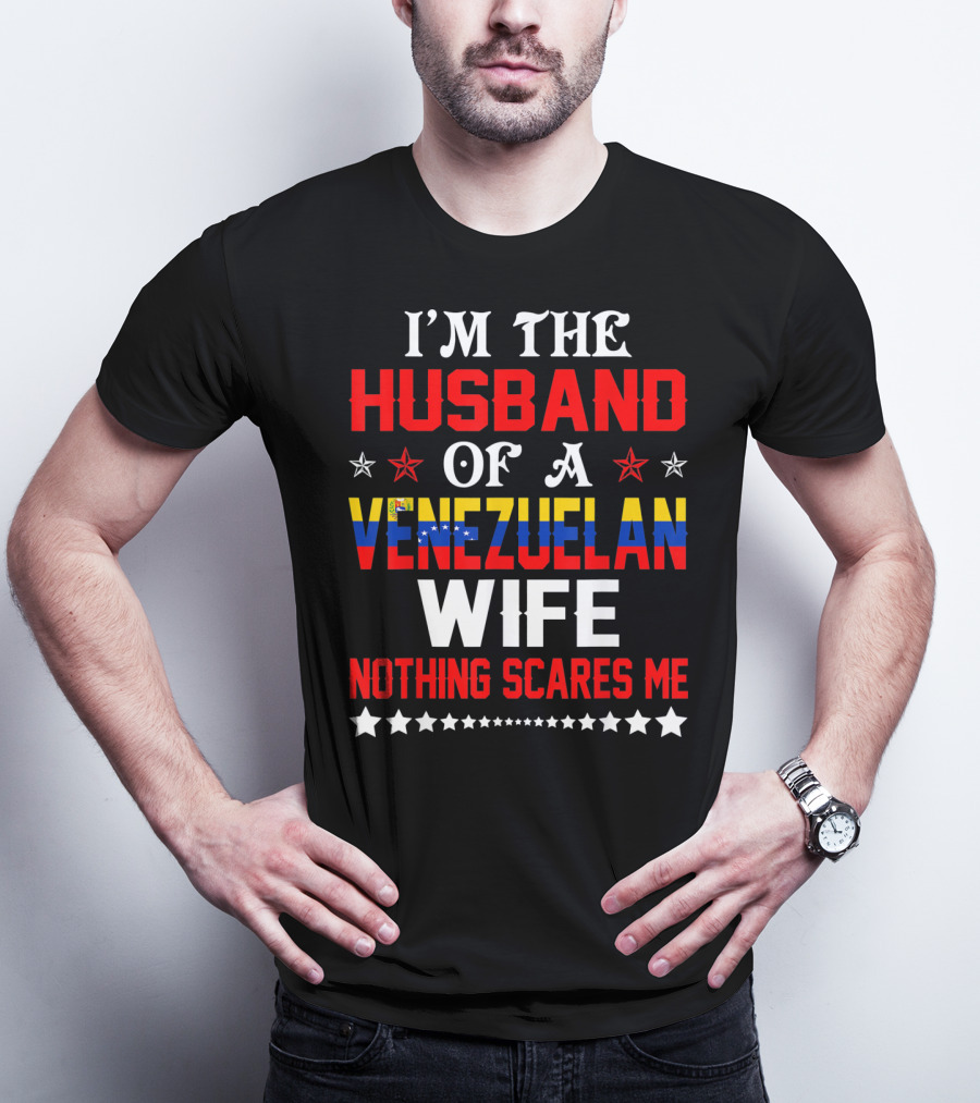 I'm The Husband Of A Venezuelan Wife Nothing Scares Me T-Shirt