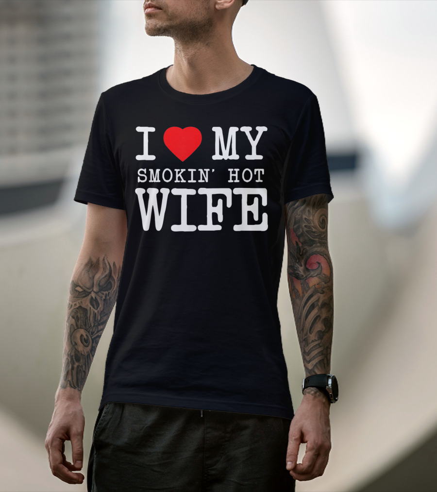 I Love My Smokin' Hot Wife Men's T-Shirt