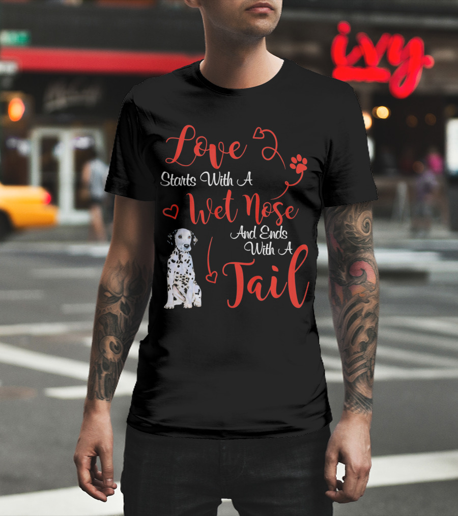 Love Starts With A Wet Nose And Ends With A Tail Dalmatian T-Shirt