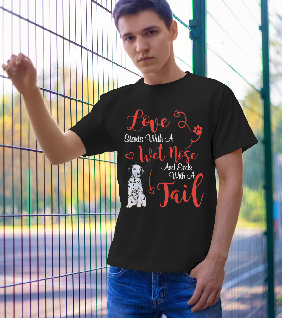 Love Starts With A Wet Nose And Ends With A Tail Dalmatian T-Shirt