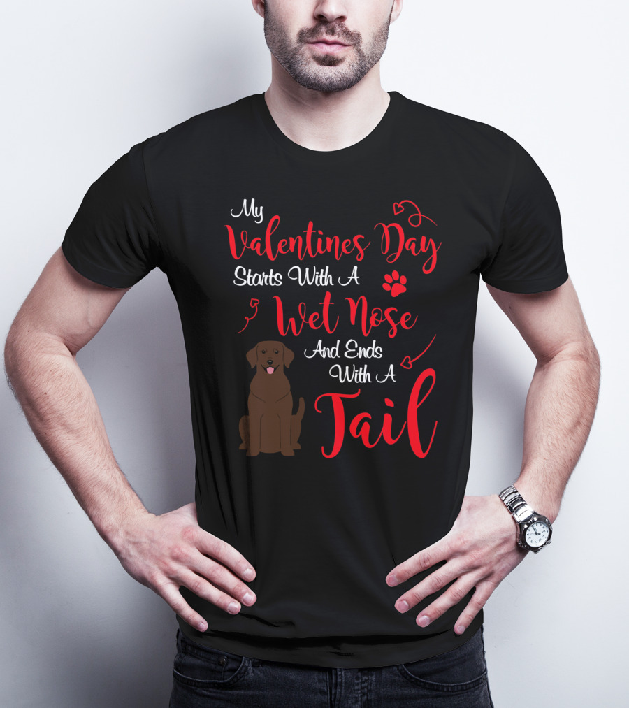 My Valentines Day Starts With A Wet Nose And Ends With A Tail T-Shirt