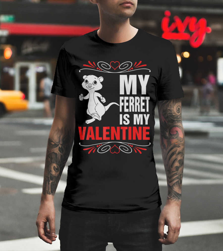 MY FERRET IS MY VALENTINE Ferret With Hearts T-Shirt