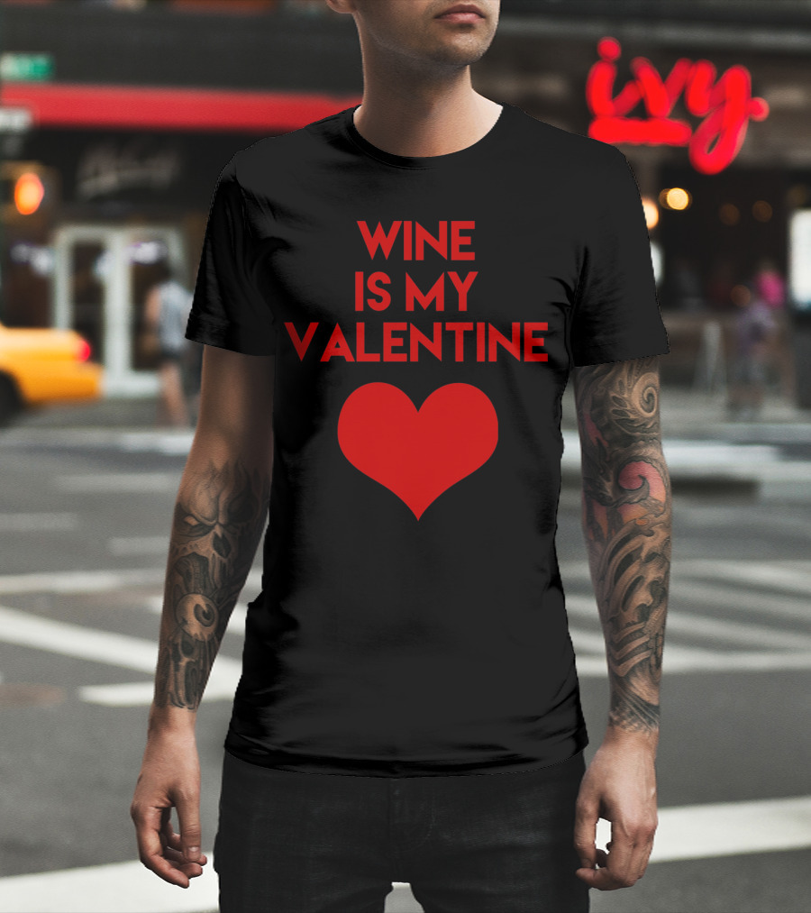 Wine Is My Valentine Red Heart Valentine's Day T-Shirt