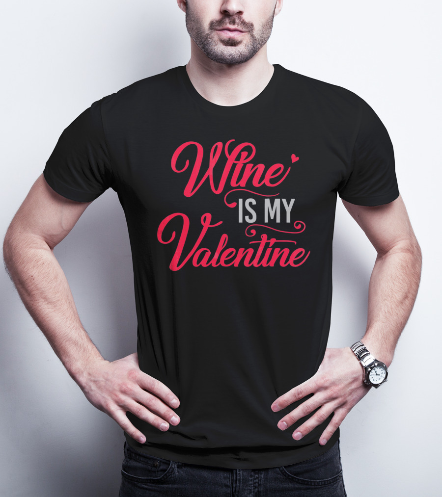 Wine Is My Valentine T-Shirt