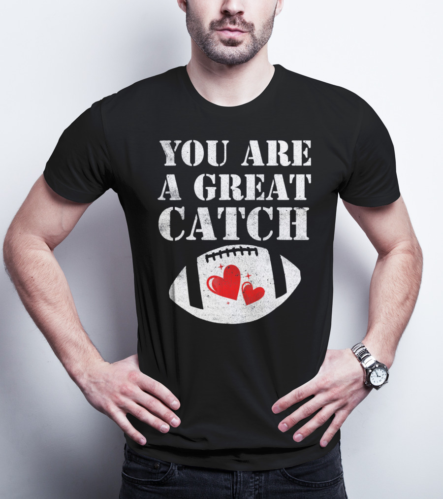YOU ARE A GREAT CATCH FOOTBALL HEARTS T-Shirt