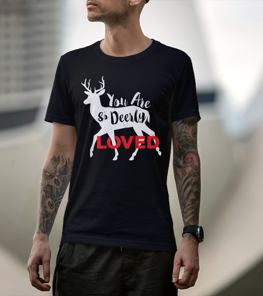You Are So Deerly Loved Deer Buck Valentine T-Shirt