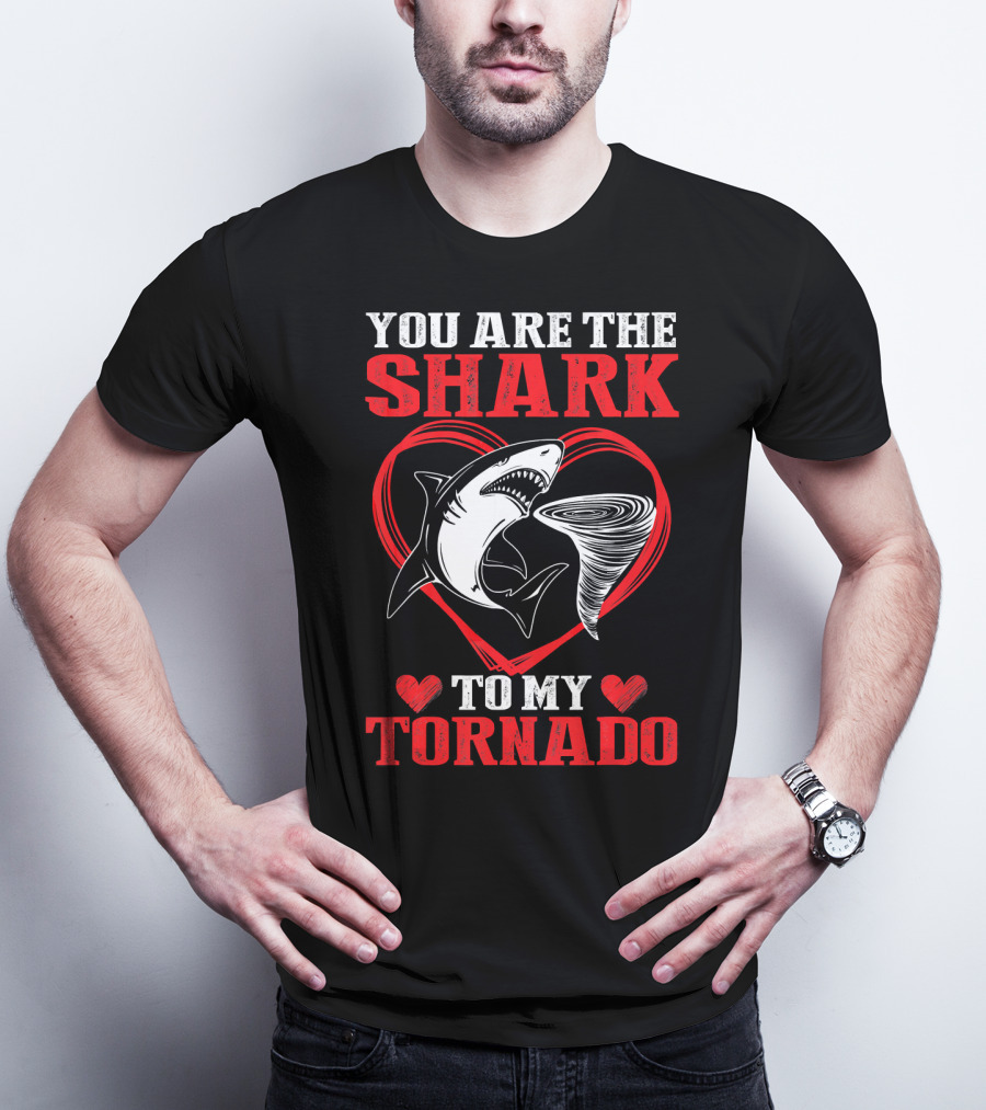 YOU ARE THE SHARK TO MY TORNADO T-Shirt