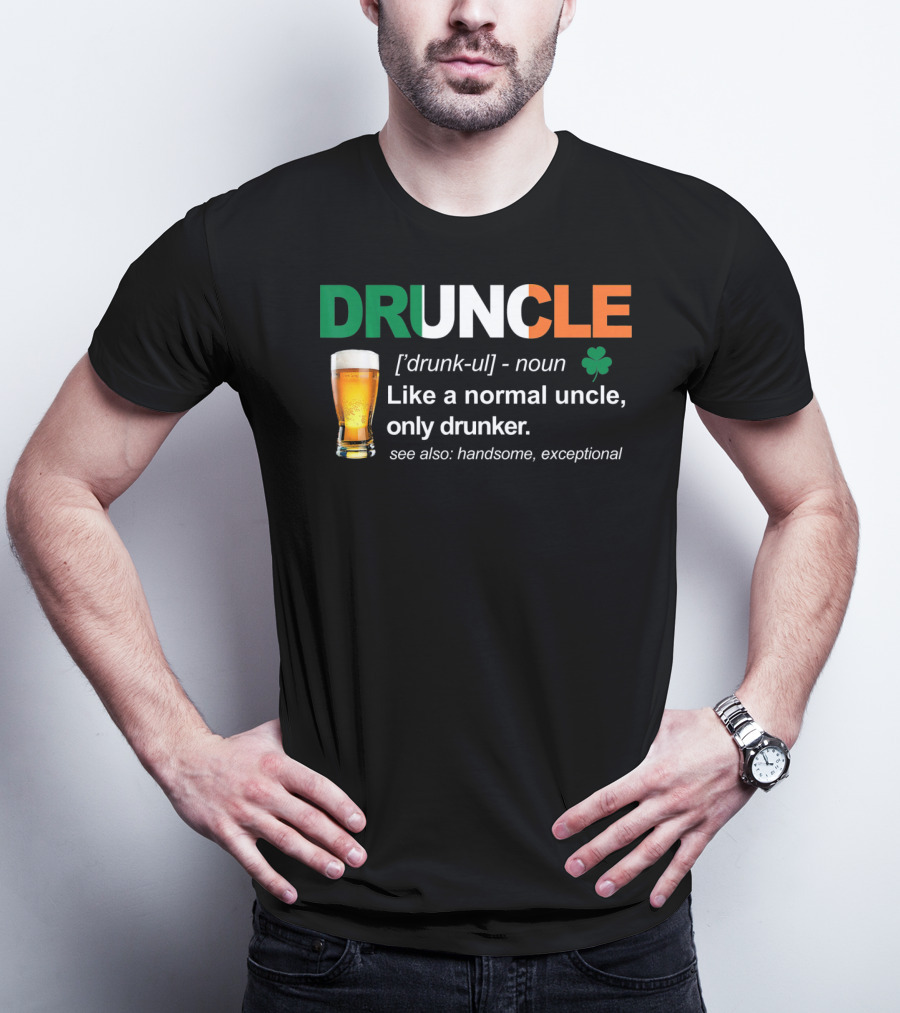 DRUNCLE St Patricks Day Definition Like A Normal Uncle Only Drunker Handsome Exceptional T-Shirt