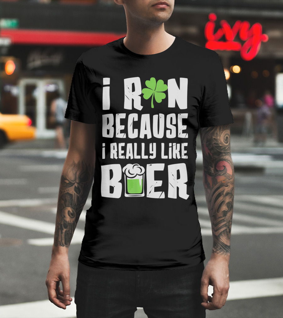 Saint Patricks Day I Run Because I Really Like Beer T-Shirt