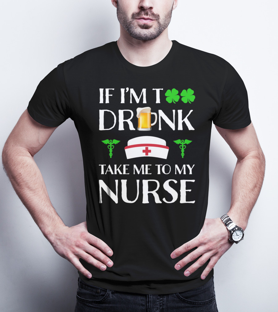 If I'm Too Drunk Take Me To My Nurse Shamrock Beer Mug Nurse Hat Caduceus T-Shirt