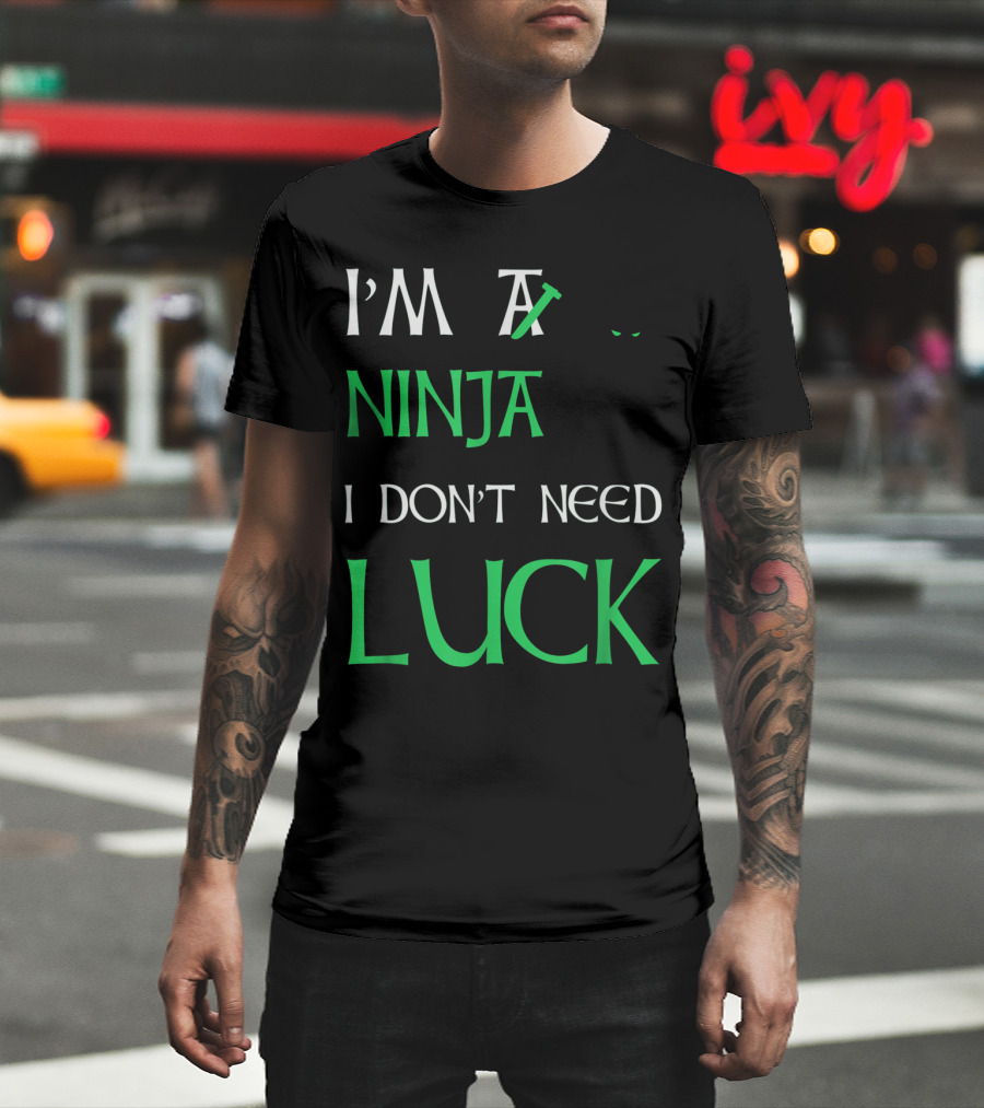 I'm A Ninja I Don't Need Luck St Patrick's Day T-Shirt