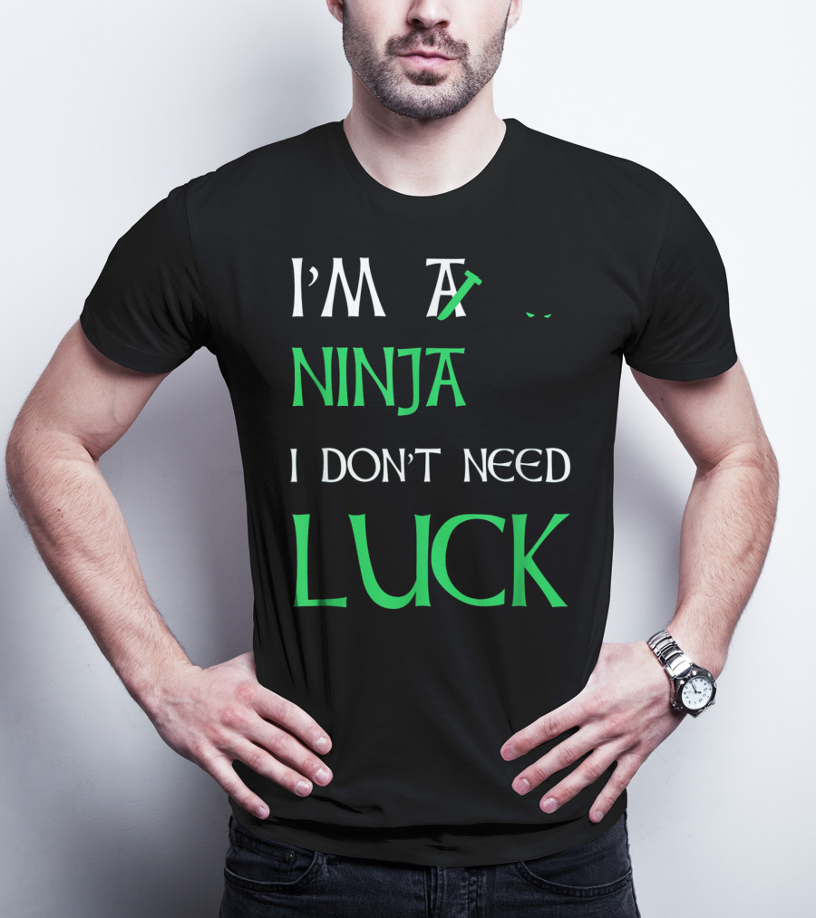 I'm A Ninja I Don't Need Luck St Patrick's Day T-Shirt