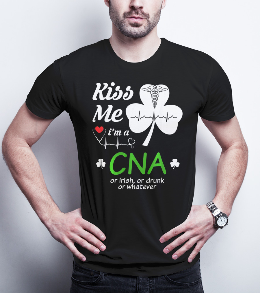 Kiss Me I'm A CNA Or Irish Or Drunk Or Whatever With Shamrock And Heartbeat T-Shirt