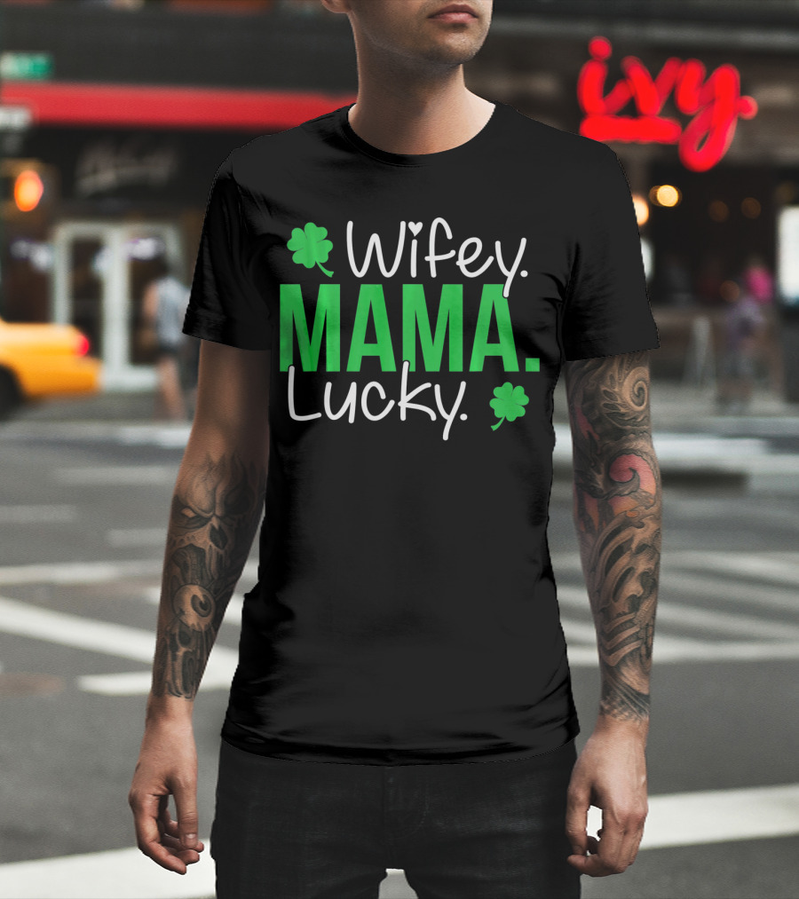 Wifey Mama Lucky Mommy St Patrick's Day With Shamrocks T-Shirt
