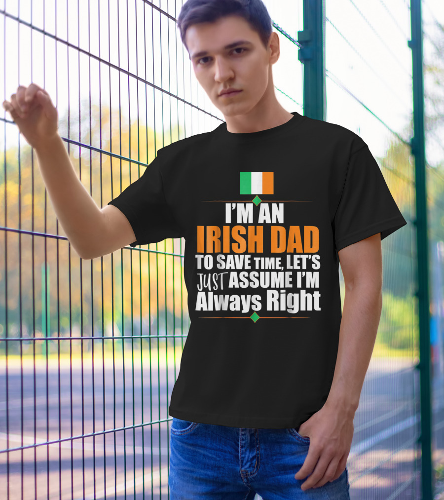 I'm An Irish Dad To Save Time Let's Just Assume I'm Always Right Ireland Flag T-Shirt