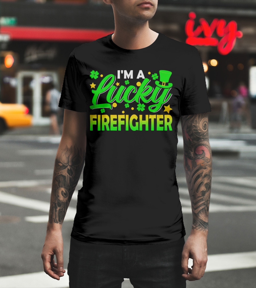I'm A Lucky Firefighter With Shamrocks And Leprechaun Hat T-Shirt