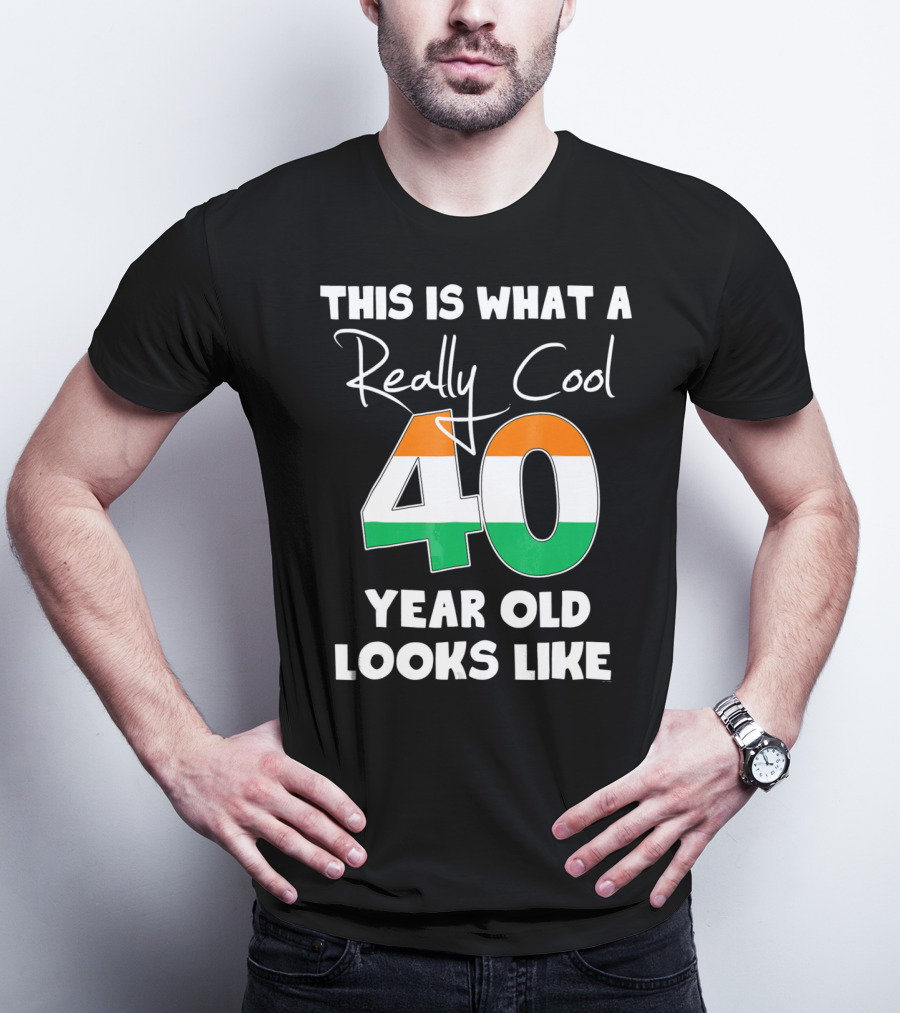 This Is What A Really Cool 40 Year Old Looks Like Irish Flag Colors T-Shirt