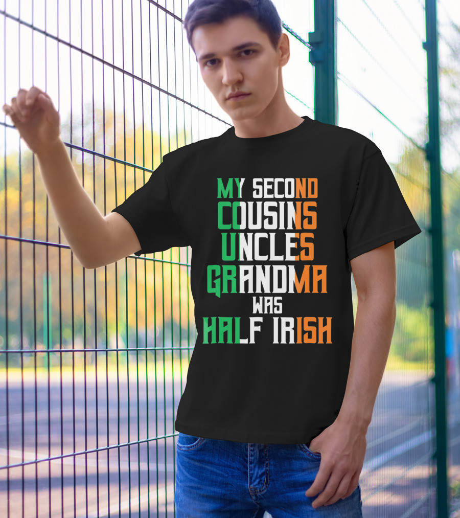 My Second Cousins Uncles Grandma Was Half Irish St. Paddys Day T-Shirt