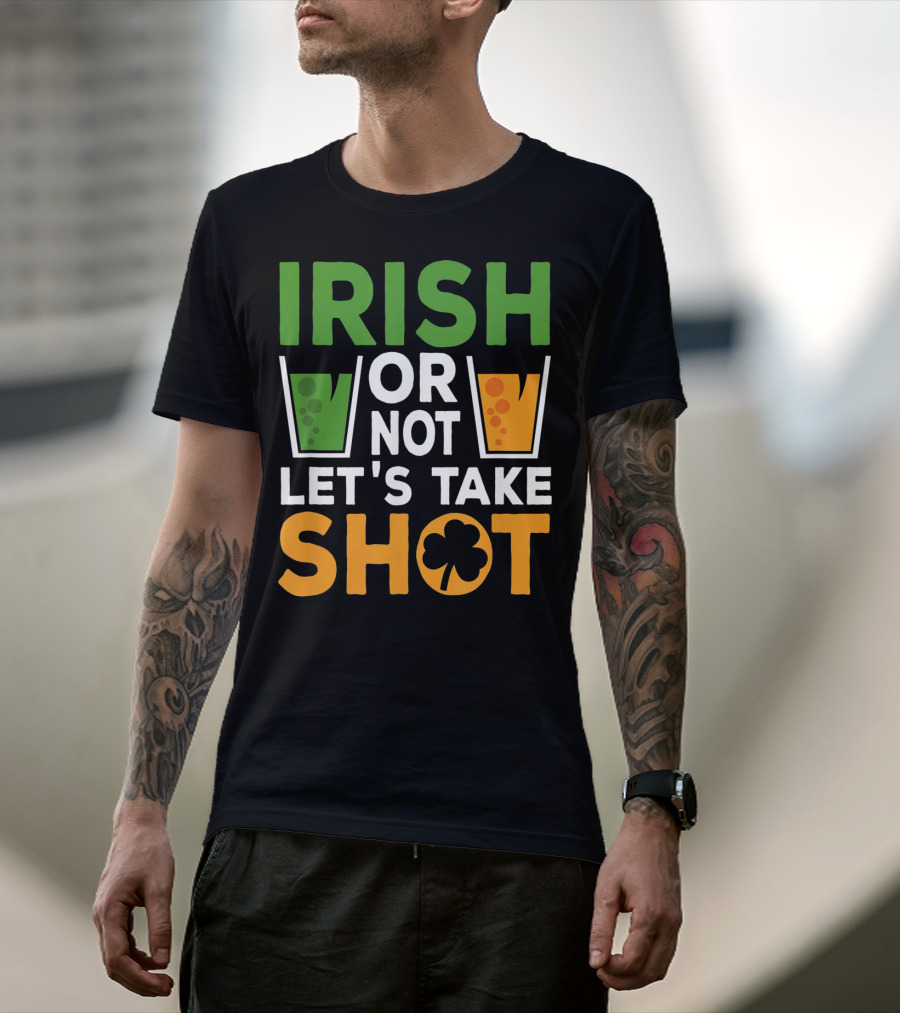 Irish Or Not Let's Take Shot St Patrick's Day Whiskey Whisky T-Shirt