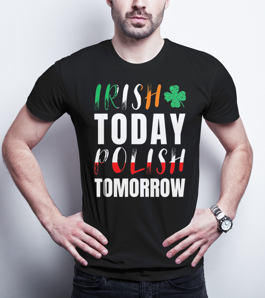 Irish Today Polish Tomorrow St Patrick's Day Shamrock Flag Colors T-Shirt