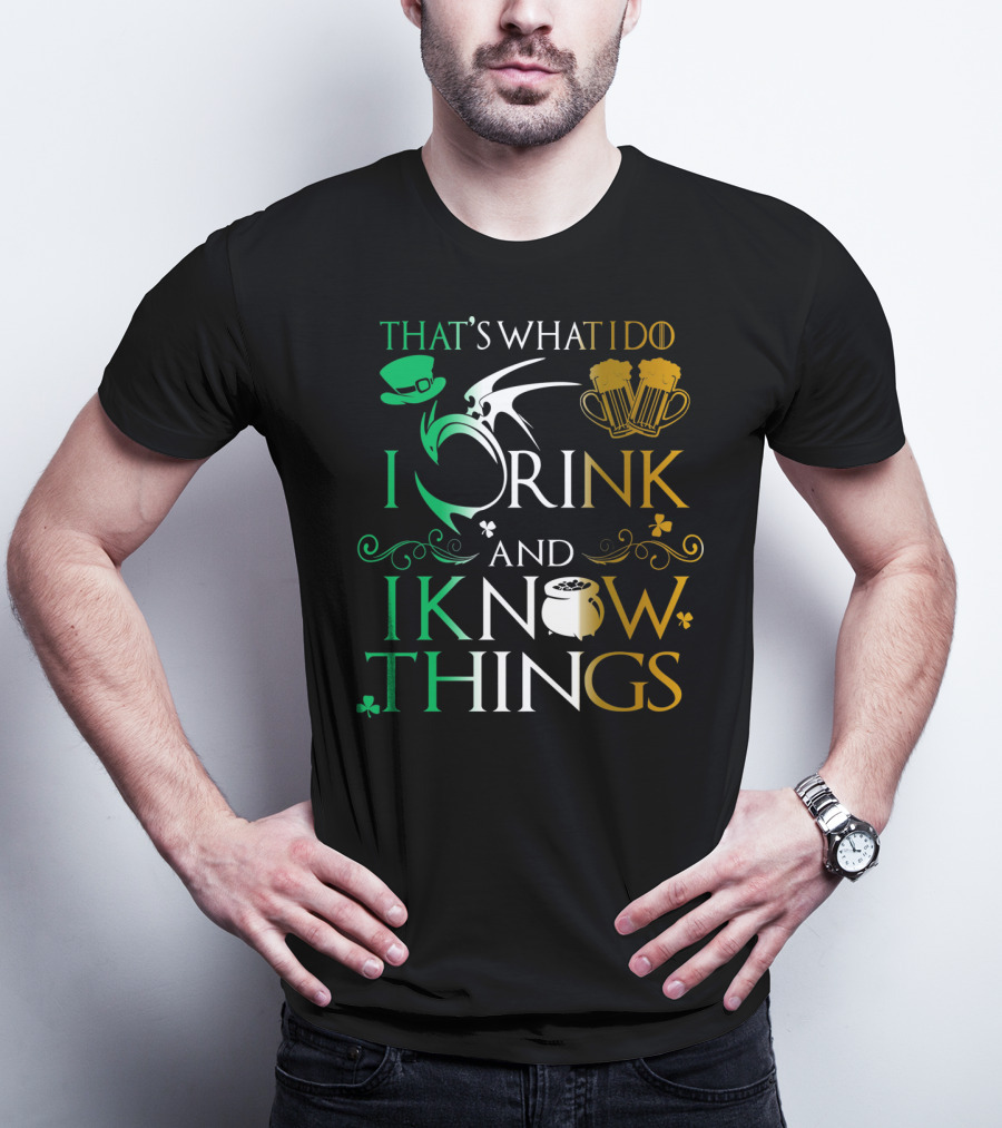 That's What I Do I Drink And I Know Things Saint Patrick T-Shirt