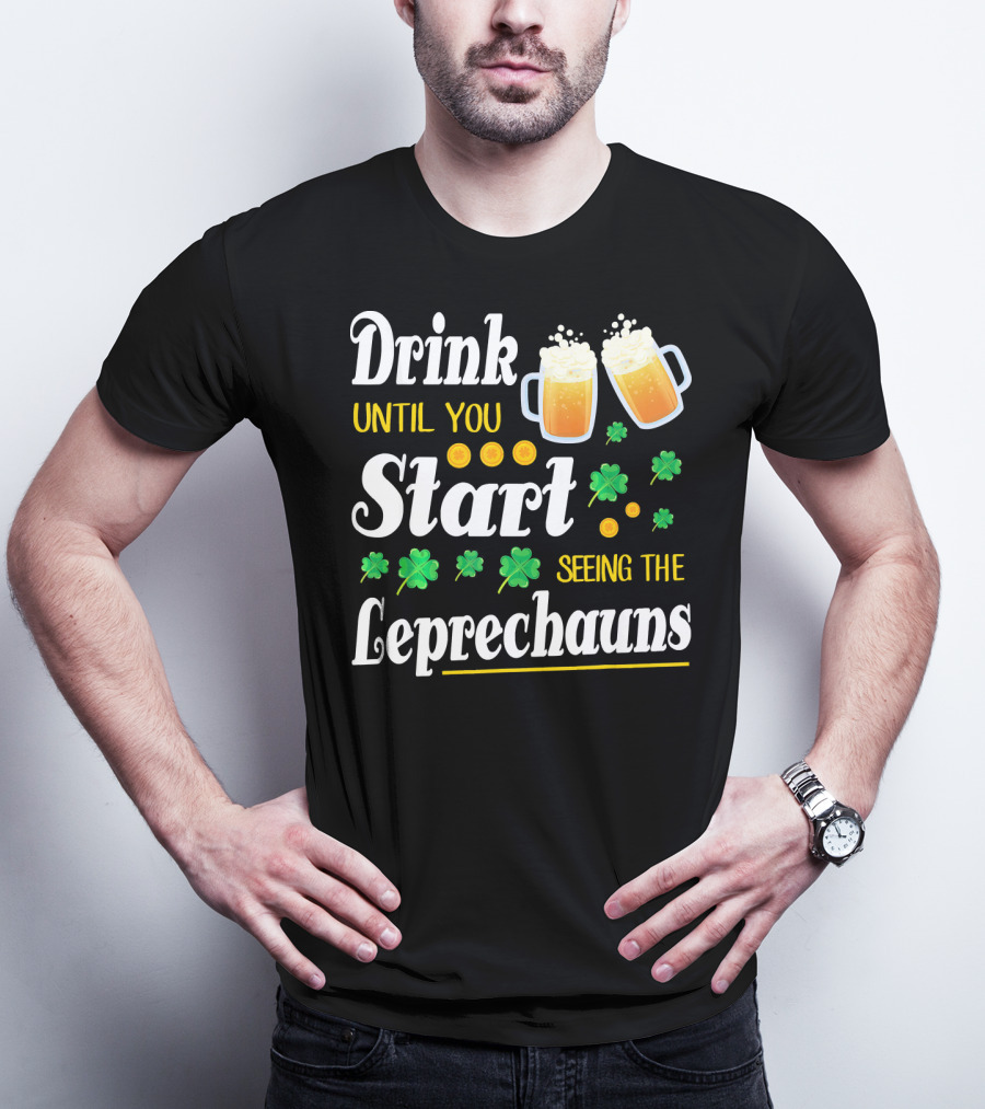 Drink Until You Start Seeing The Leprechauns Shamrocks And Beer T-Shirt