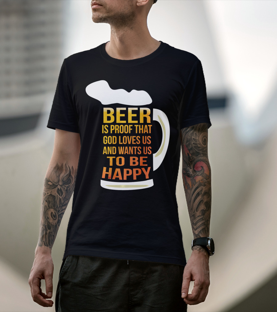 Beer Is Proof That God Loves Us And Wants Us To Be Happy St. Patricks Day T-Shirt