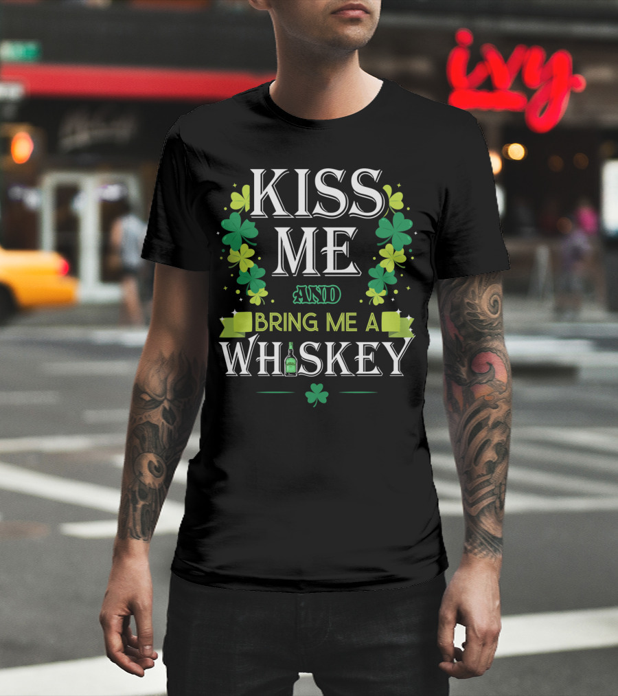 Kiss Me And Bring Me A Whiskey Irish Shamrock St. Patrick's Day T-Shirt
