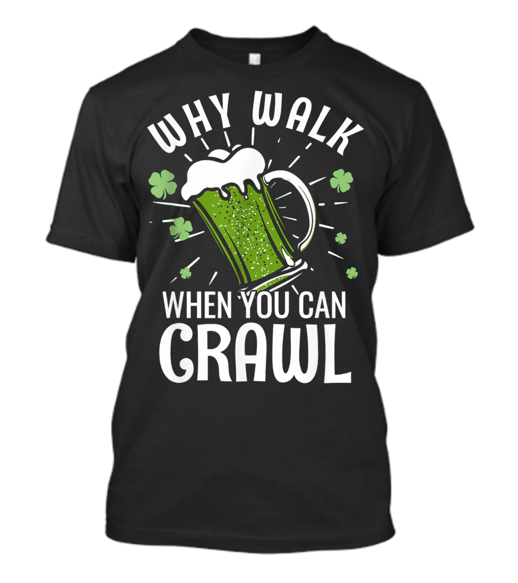 Why Walk When You Can Crawl Funny Pub Crawl St Patricks Day Be T-Shirt