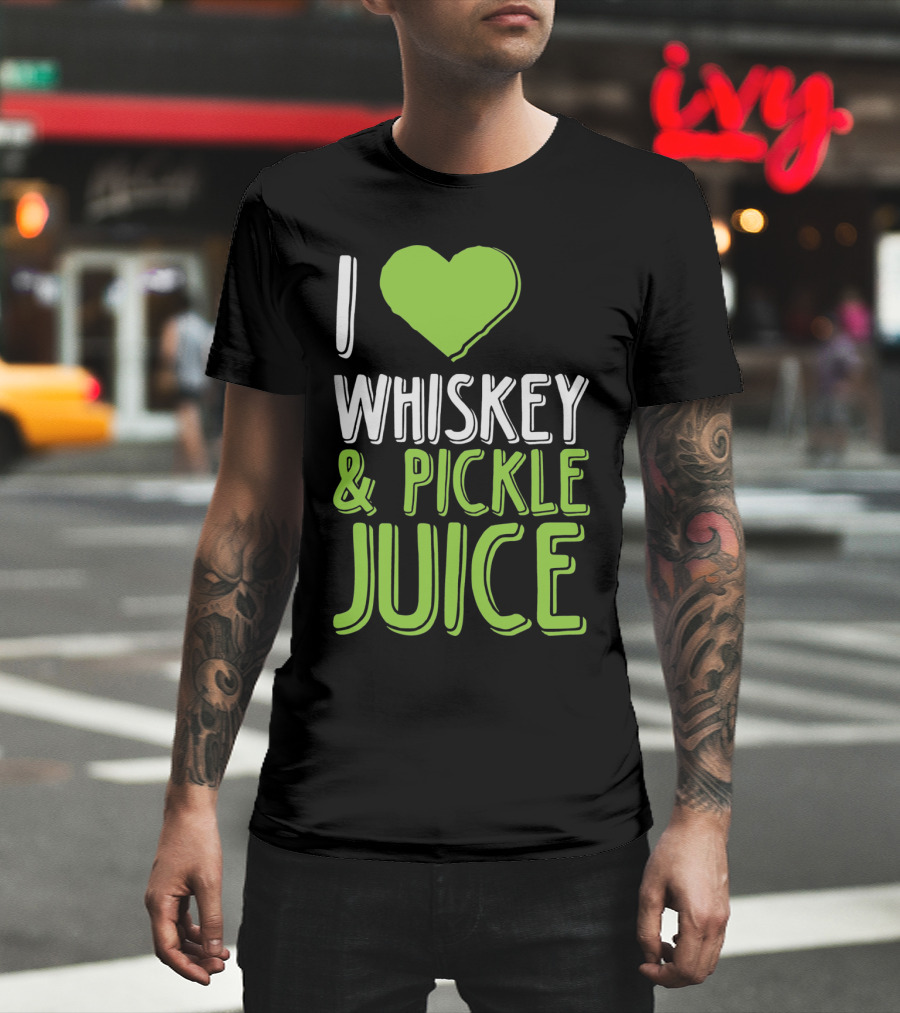 I Love Whiskey And Pickle Juice Funny Pickleback St Patrick's Day T-Shirt