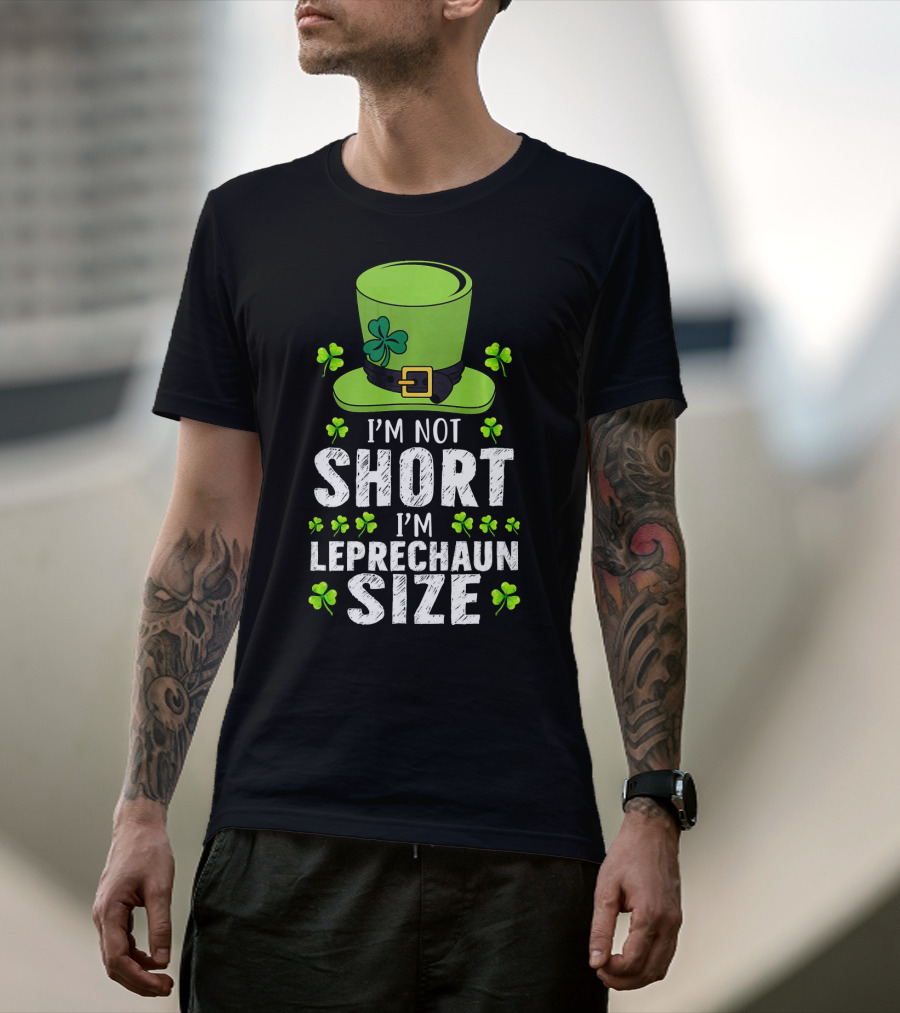 I'm Not Short I'm Leprechaun Size Funny St. Patrick's Day Hat And Shamrocks T-Shirt