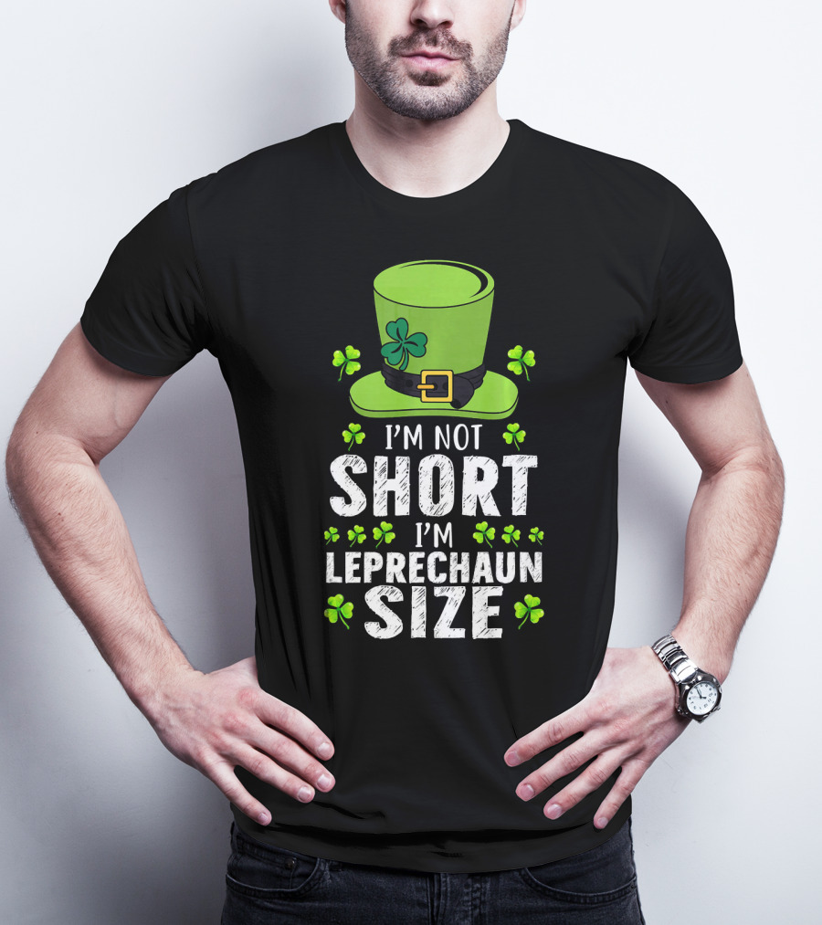 I'm Not Short I'm Leprechaun Size Funny St. Patrick's Day Hat And Shamrocks T-Shirt